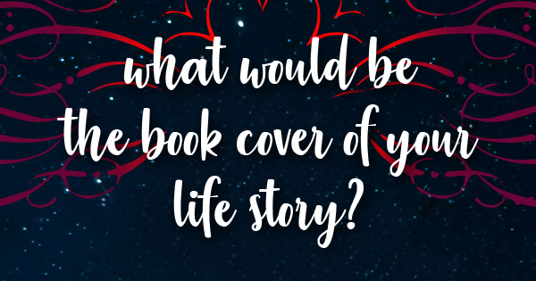 What Would the Book Cover of Your Life Story Look Like?