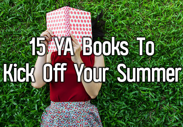 15 New YA Books To Kick Off Your Summer Vacation