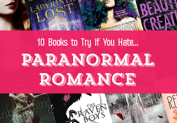 10 Paranormal Romance Books to Try if You Hate Paranormal Romance