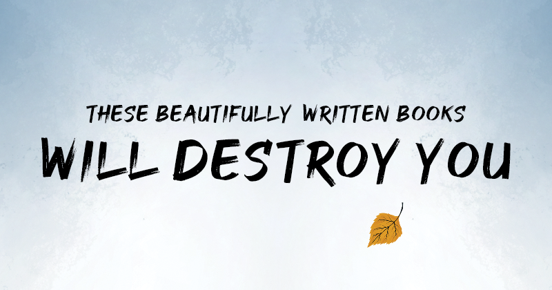 These Beautifully Written Books Will Destroy You | Epic Reads