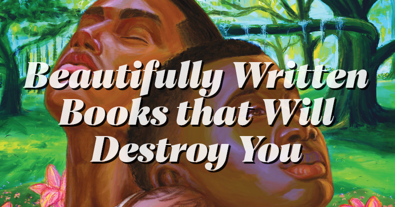These Beautifully Written Books Will Destroy You | Epic Reads