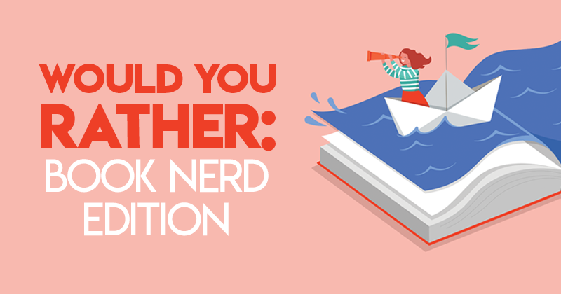 Play a Game of 'Would You Rather: Book Nerd Edition' Now!